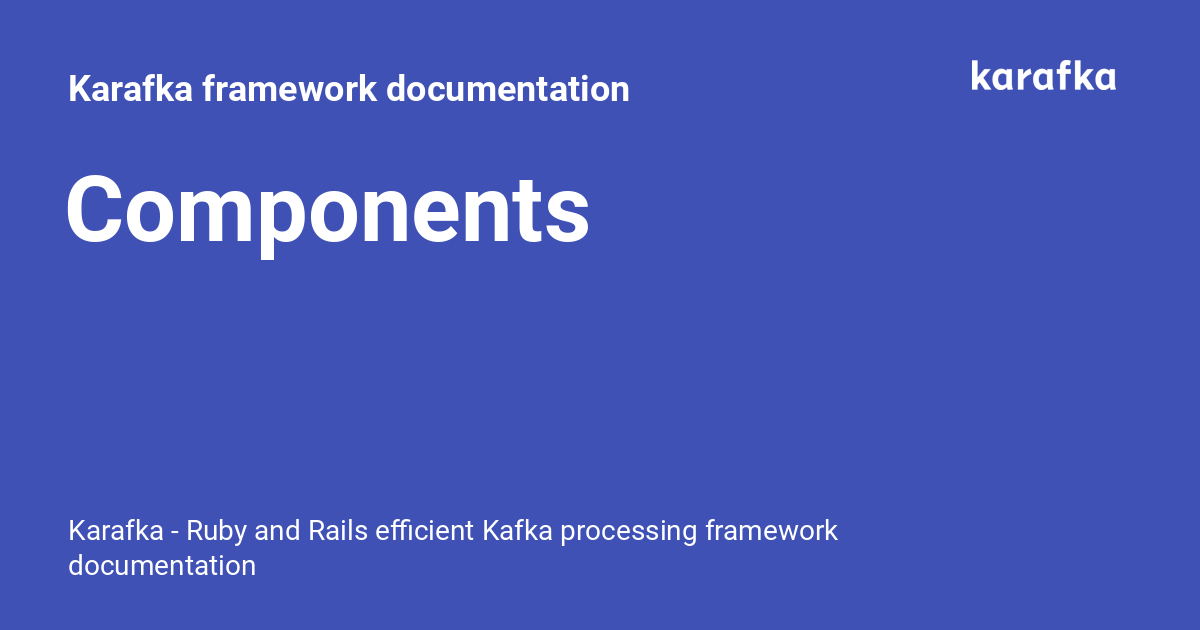 Components - Karafka framework documentation Components - Karafka framework documentation
